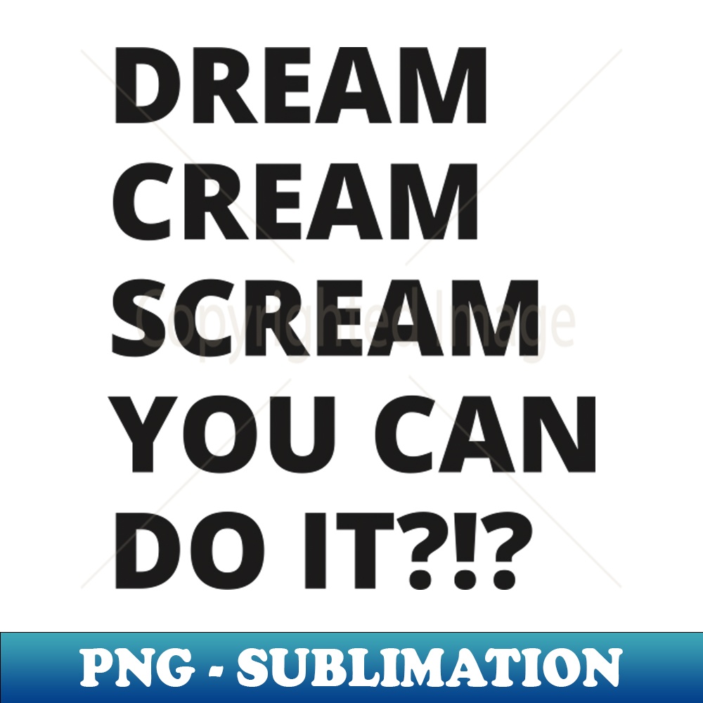 Dream Cream Scream You can do it A catchy humorous slogan th | Inspire ...