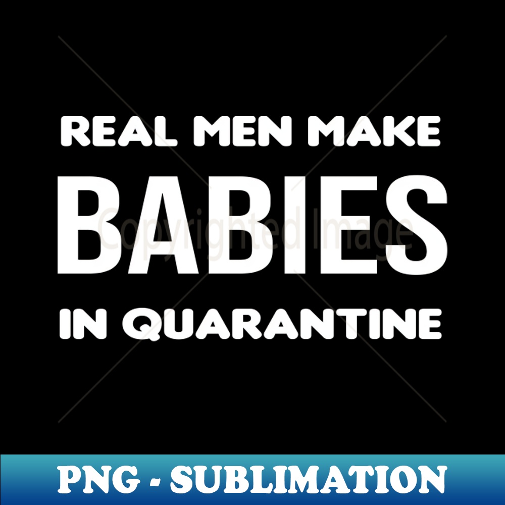 Real Men Make Babies in Quarantine - Aesthetic Sublimation D | Inspire ...