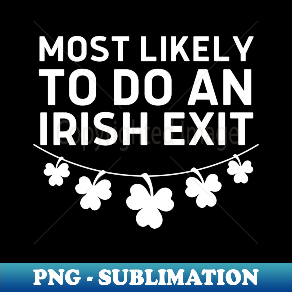 Most Likely To Do An Irish Exit - Special Edition Sublimatio | Inspire ...