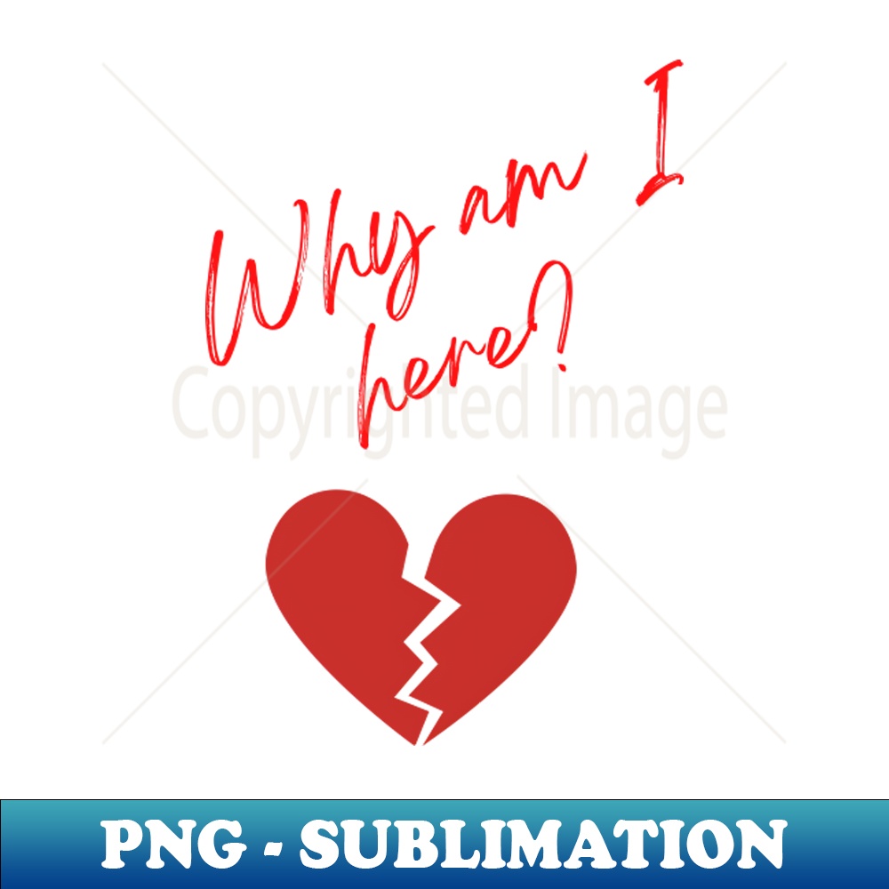 Why am I here - Decorative Sublimation PNG File | Inspire Uplift