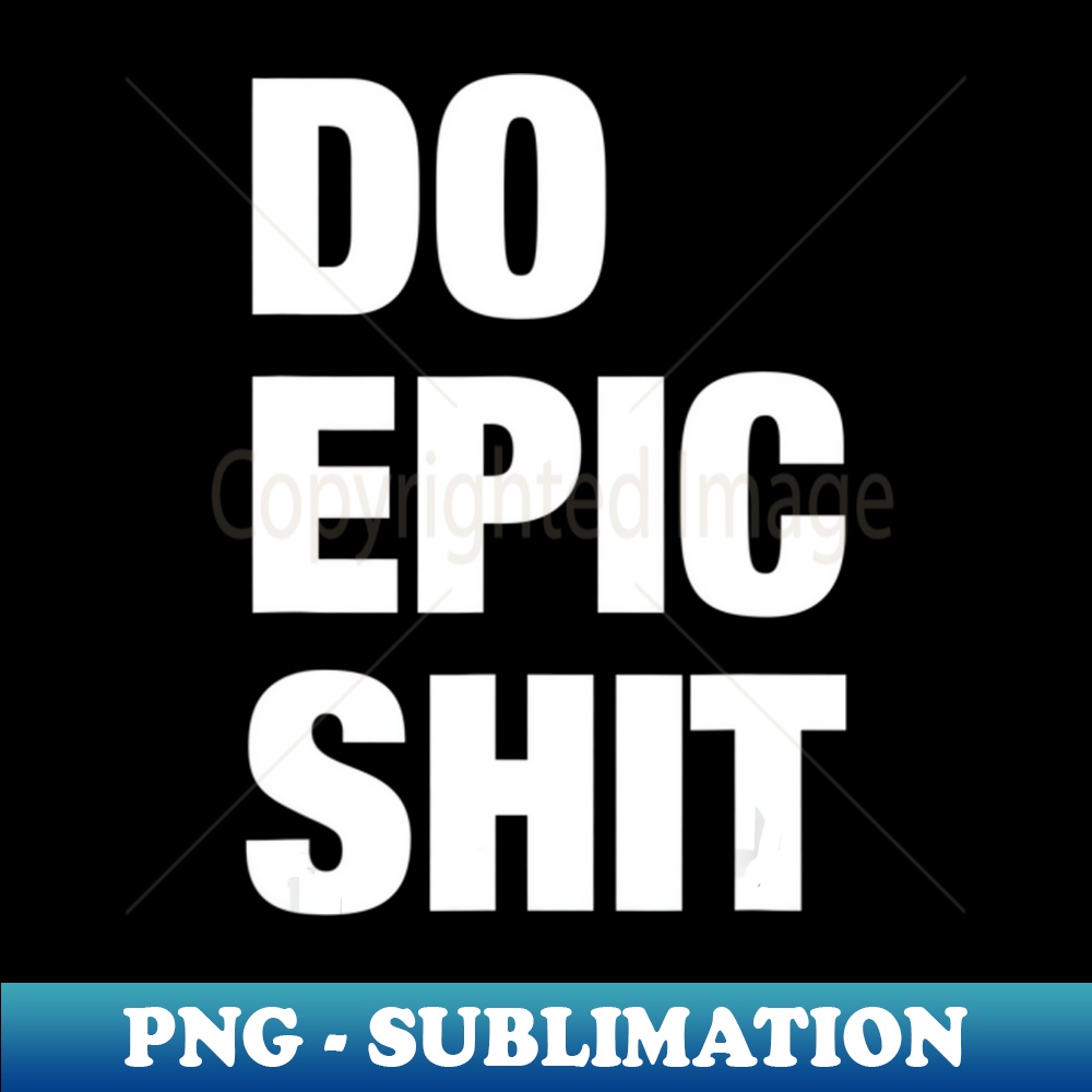 Do Epic Shit Motivational Quotes Memes - Modern Sublimation | Inspire ...