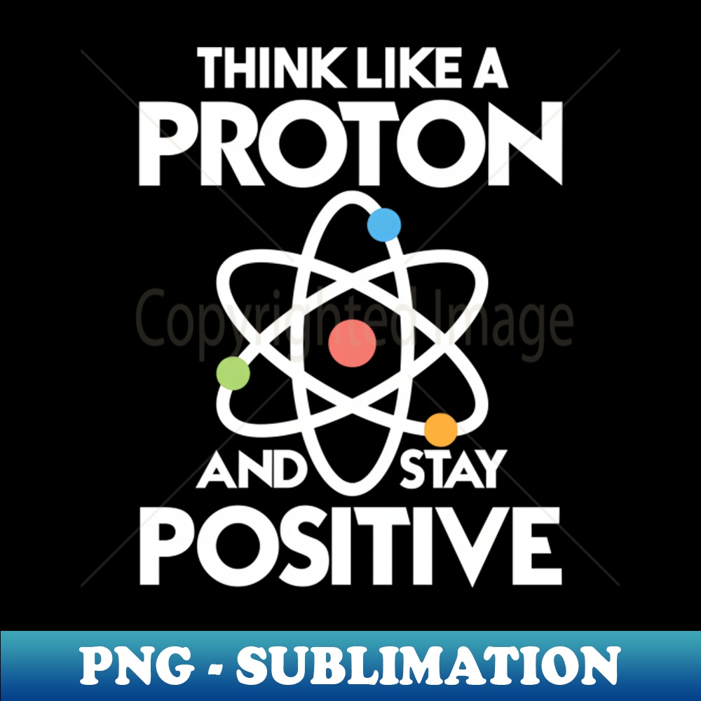 Think Like A Proton And Stay Positive - PNG Transparent Digi - Inspire ...