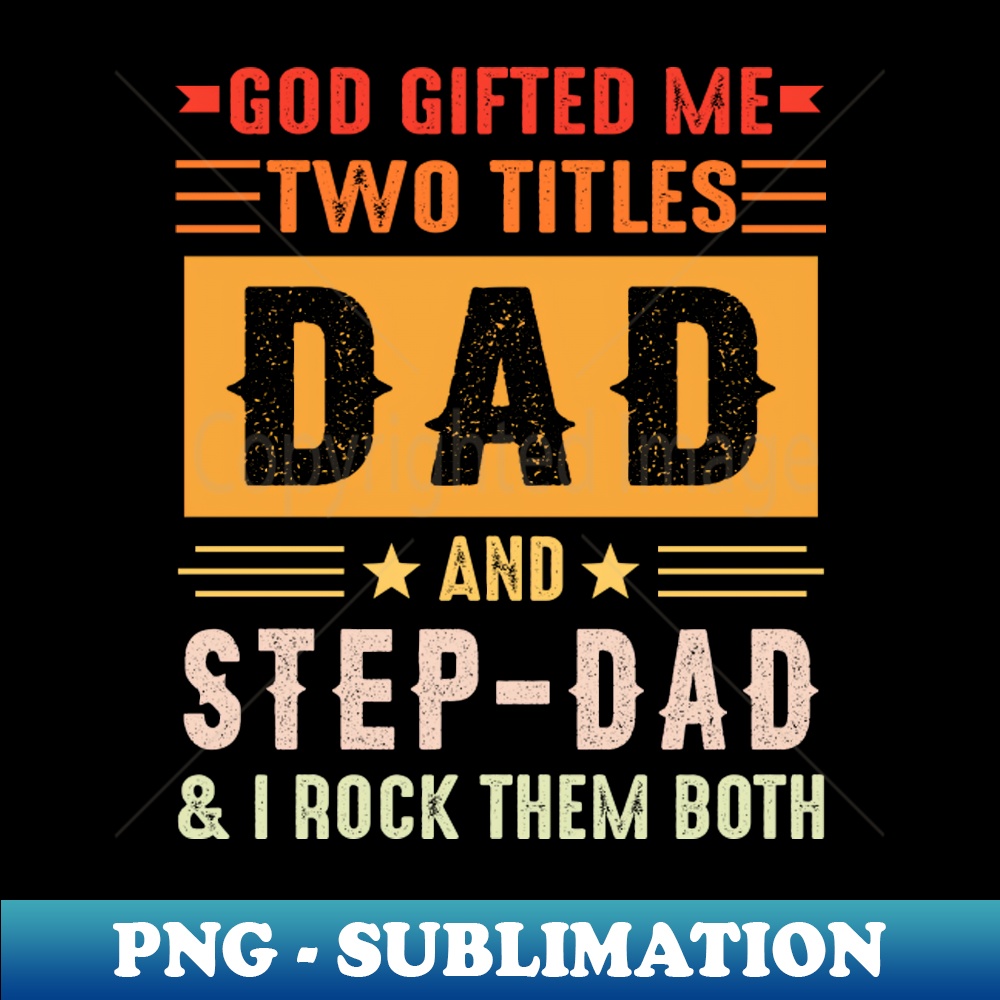 God Gifted Me Two Titles Dad And Step-Dad And I Rock Them Bo | Inspire ...