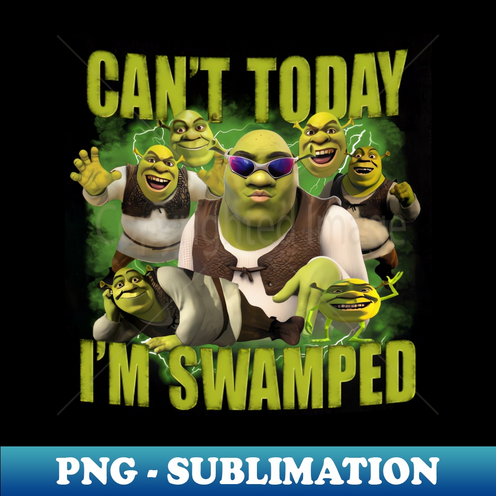Can't Today I'm Swamped Shrek Meme - Instant PNG Sublimation | Inspire ...