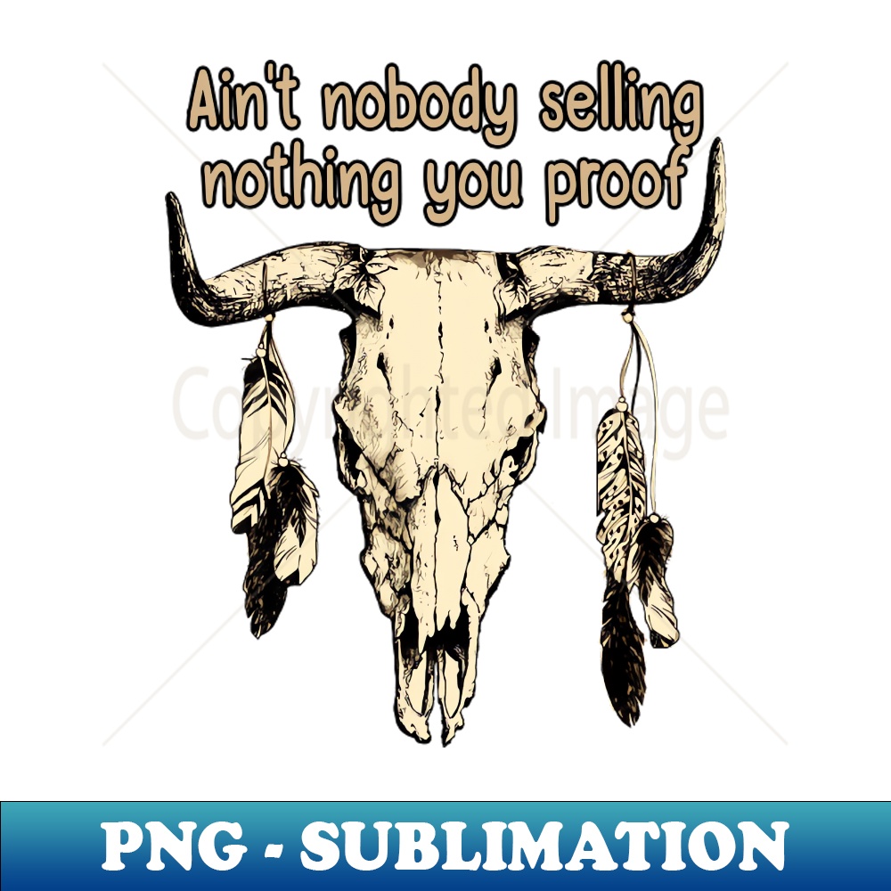 Ain't Nobody Selling Nothing You Proof Bull-Skull Feathers - | Inspire ...