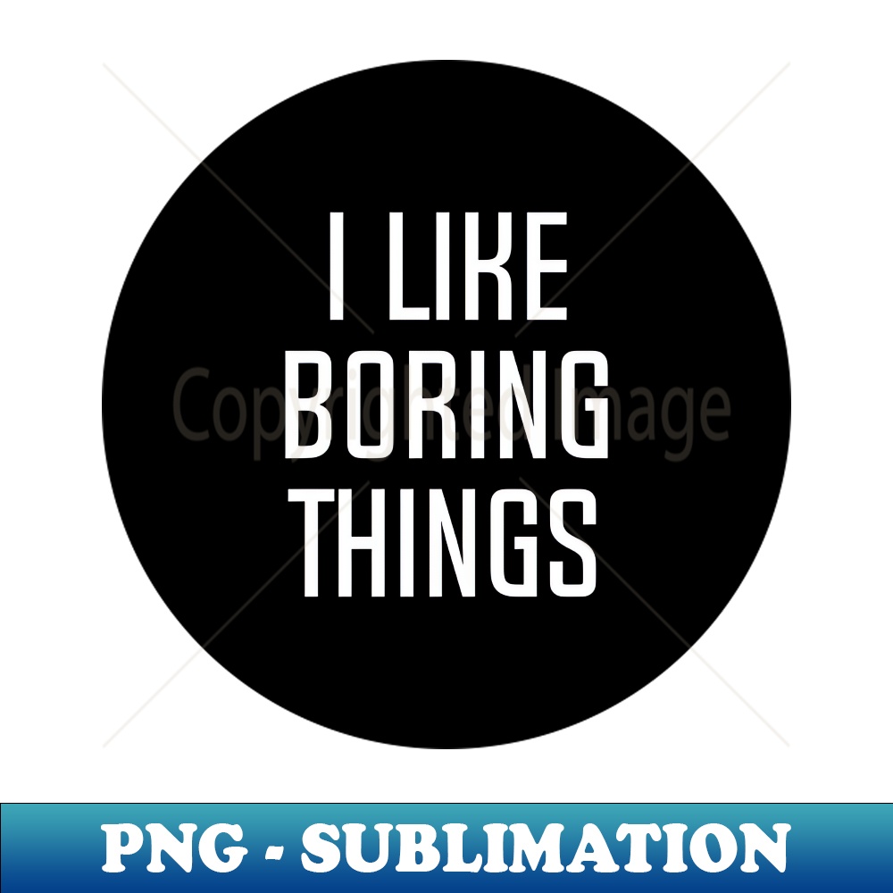 I Like Boring Things Quote - PNG Transparent Sublimation Des | Inspire ...