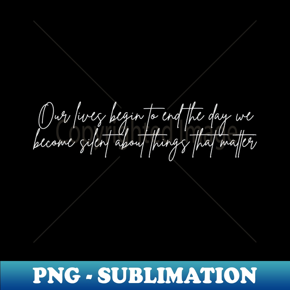 Our lives begin to end the day we become silent about things | Inspire ...