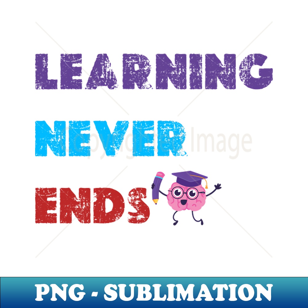 learning never ends - PNG Transparent Sublimation Design | Inspire Uplift