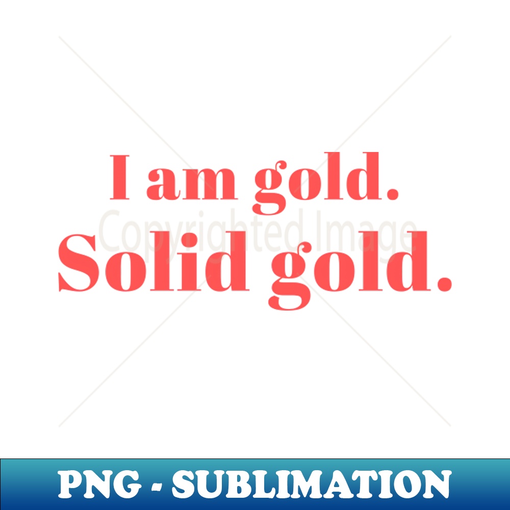 I am gold. Solid Gold. - PNG Transparent Sublimation Design | Inspire ...