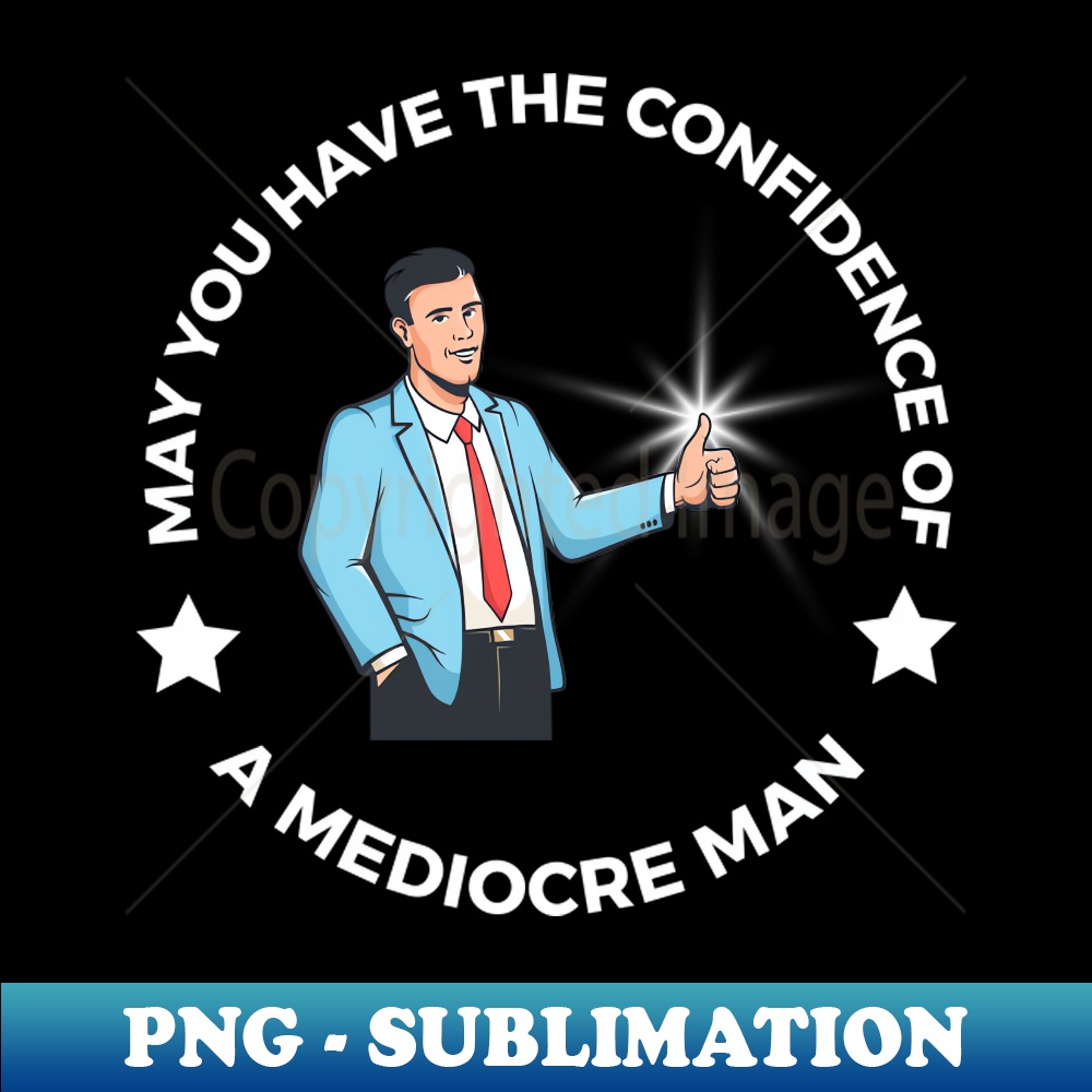 May You Have The Confidence of A Mediocre Man Funny for Girl | Inspire ...