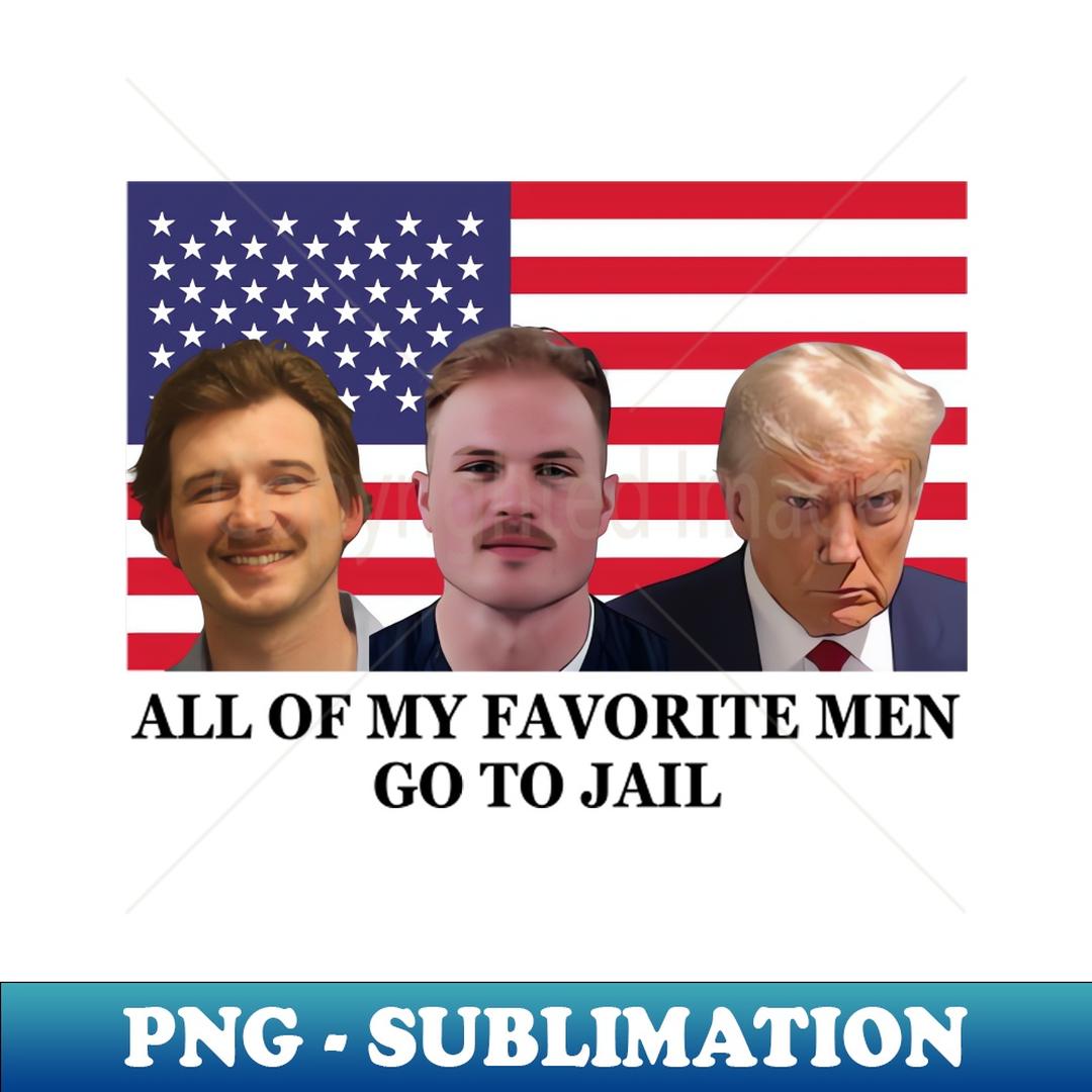 All Of My Favorite Men Go To Jail - High-Resolution PNG Subl | Inspire ...