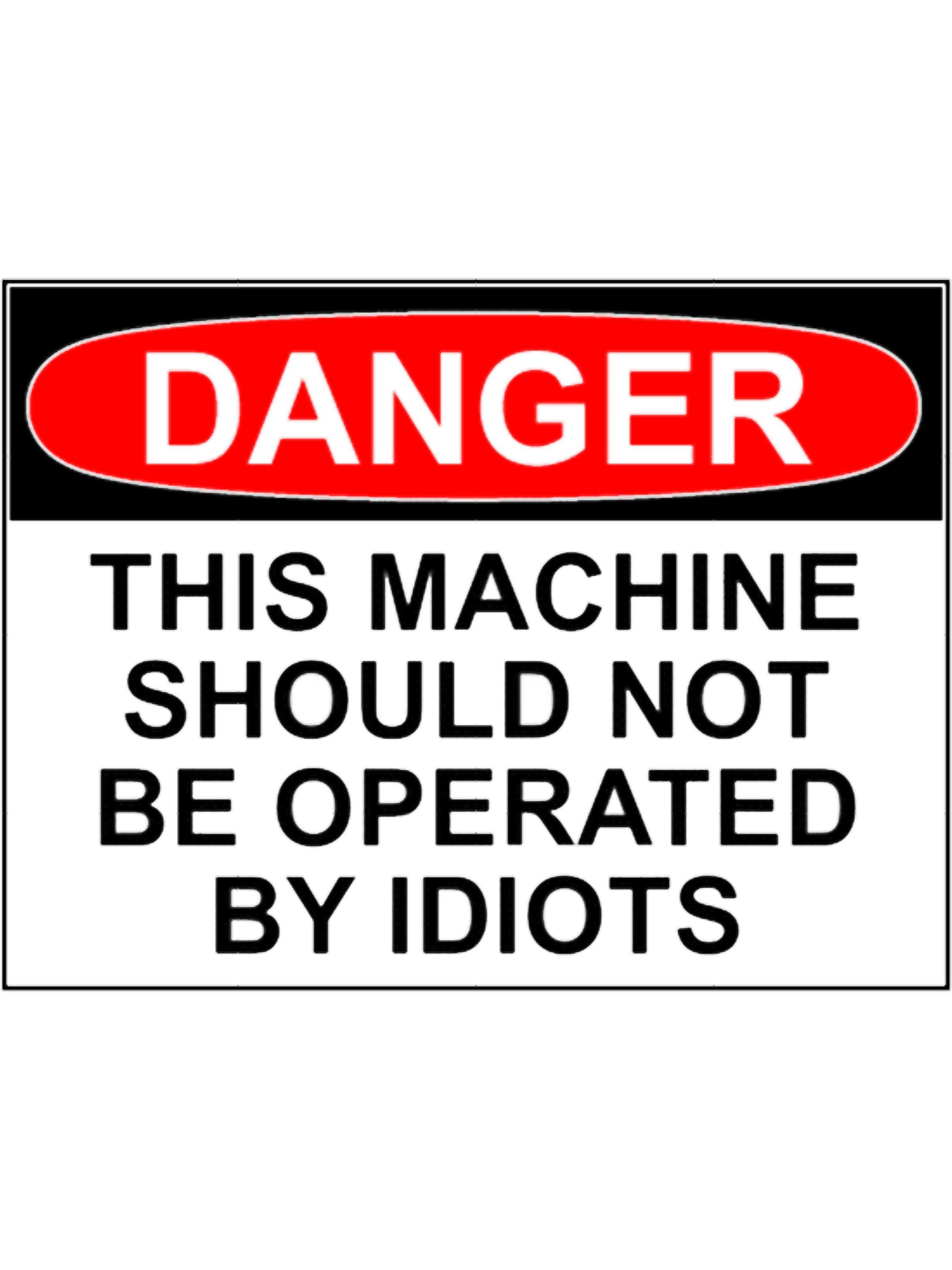 DANGER THIS MACHINE SHOULD NOT BE OPERATED BY IDIOTS | Inspire Uplift