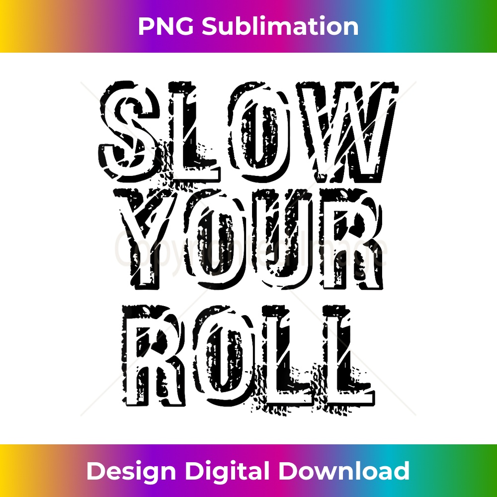 SLOW YOUR ROLL Shirt Funny Out Of Control Homie Gift Idea - | Inspire ...