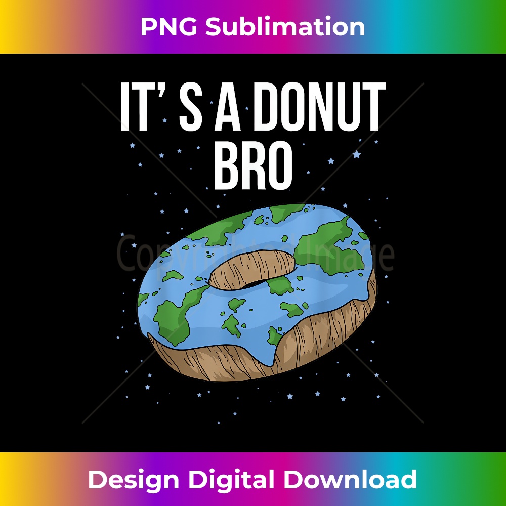 The Earth Is Flat Donut It's Flat Bro Funny Flat Earth 1 - V | Inspire ...