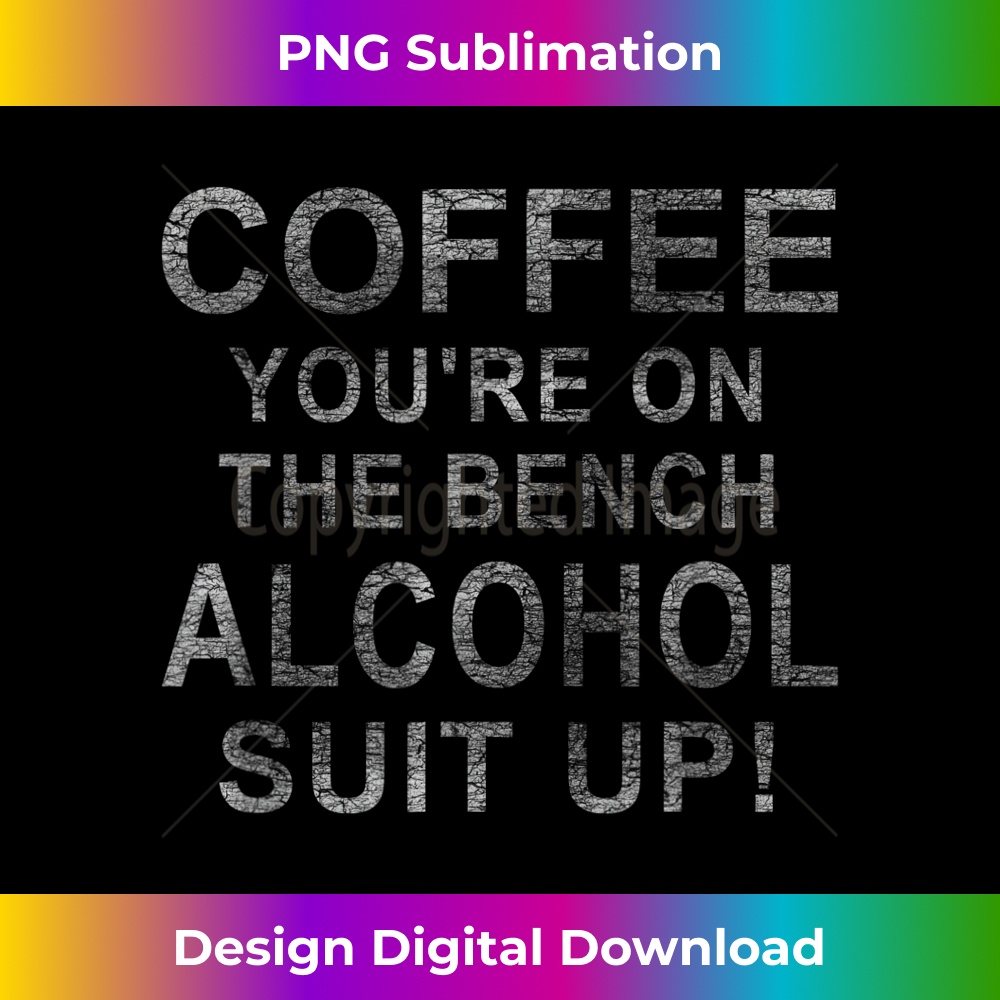 Coffee You Are On The Bench Alcohol Suit Up - Artistic Subli | Inspire ...
