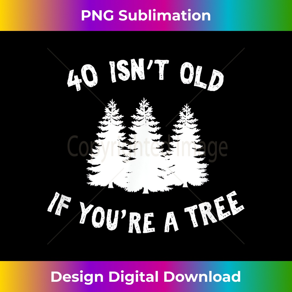 40 Isn't Old If You're A Tree Sarcastic Group Party - Unique | Inspire ...