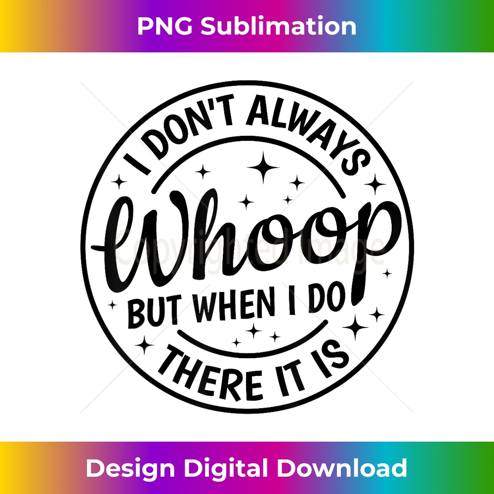 I Don't Always Whoop But When I Do There It Is Funny Saying | Inspire ...