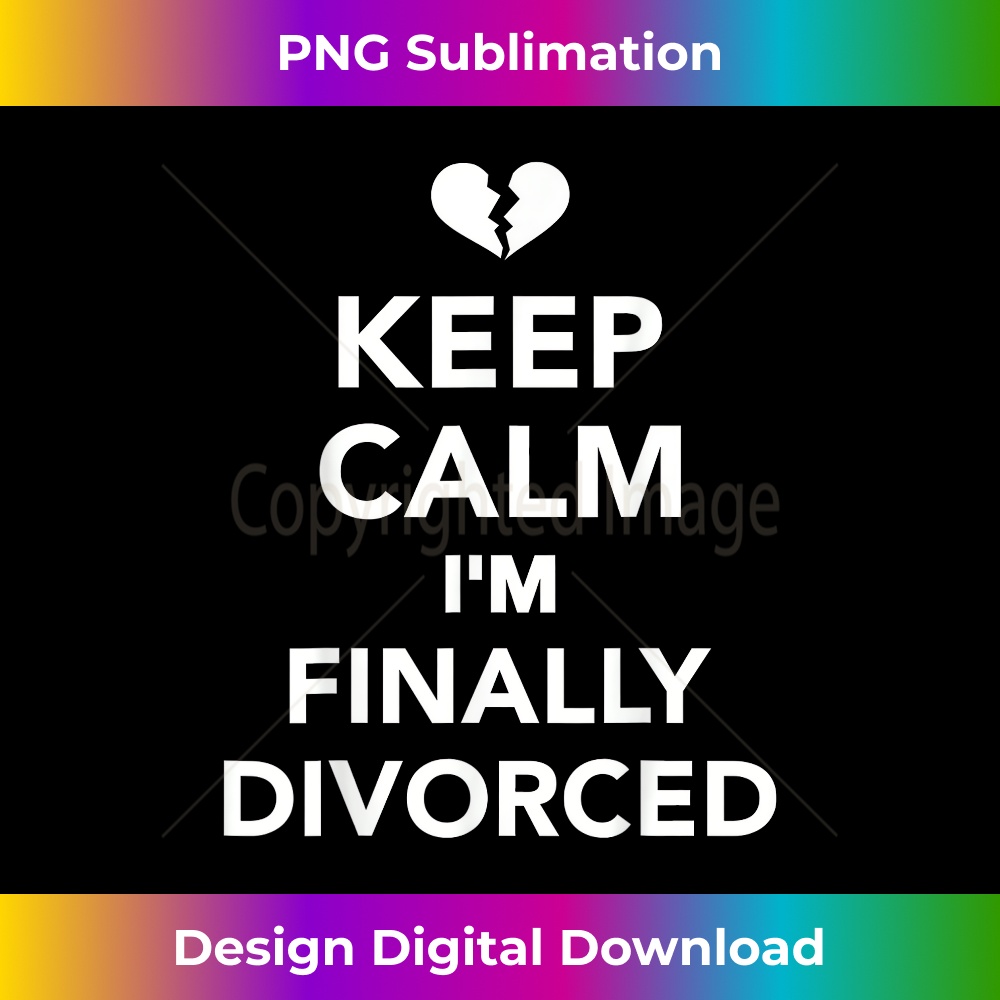 Keep calm I'm finally divorced - High-Resolution PNG Sublima | Inspire ...