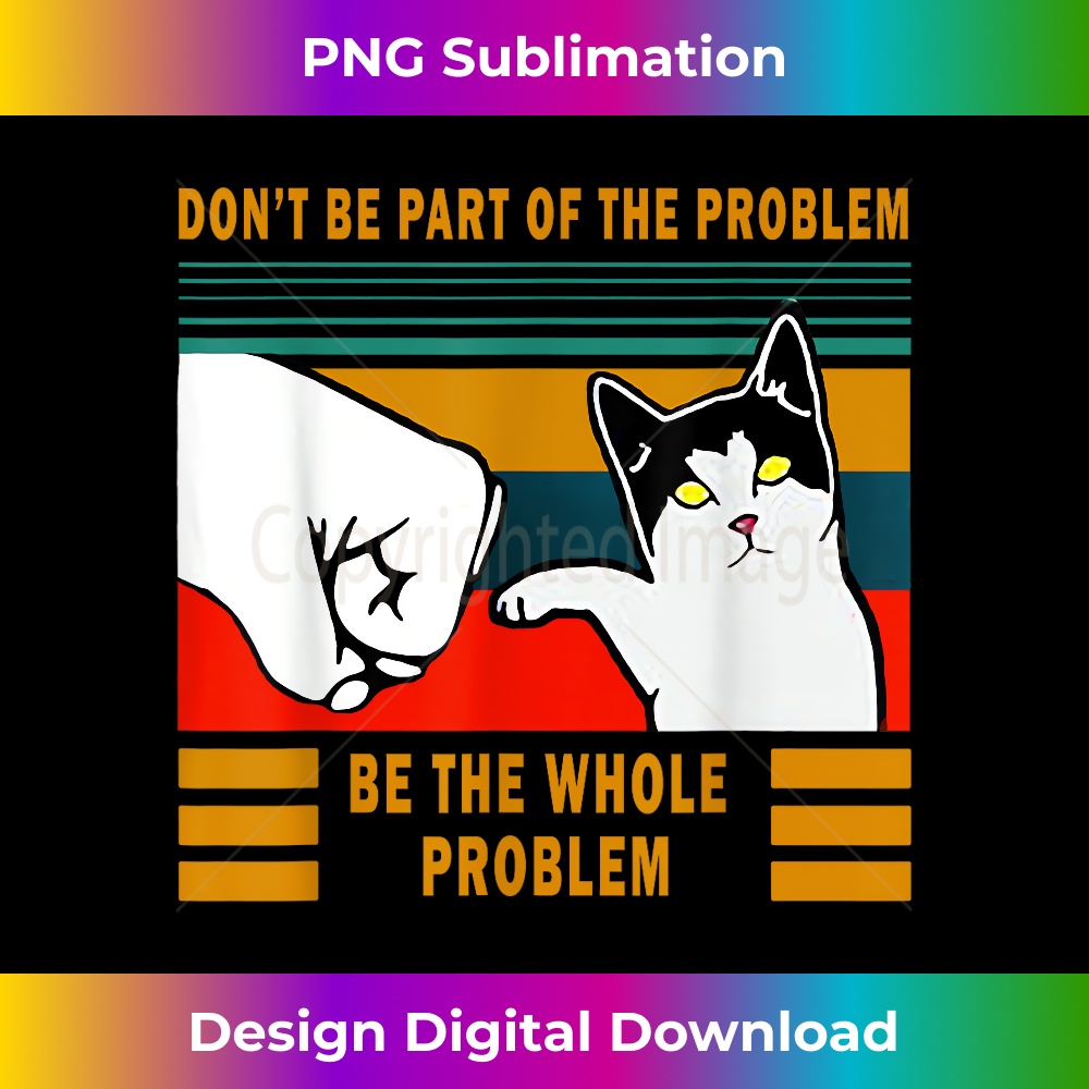 Funny Don't Be Part Of the Problem Be The Whole Problem Cats | Inspire ...