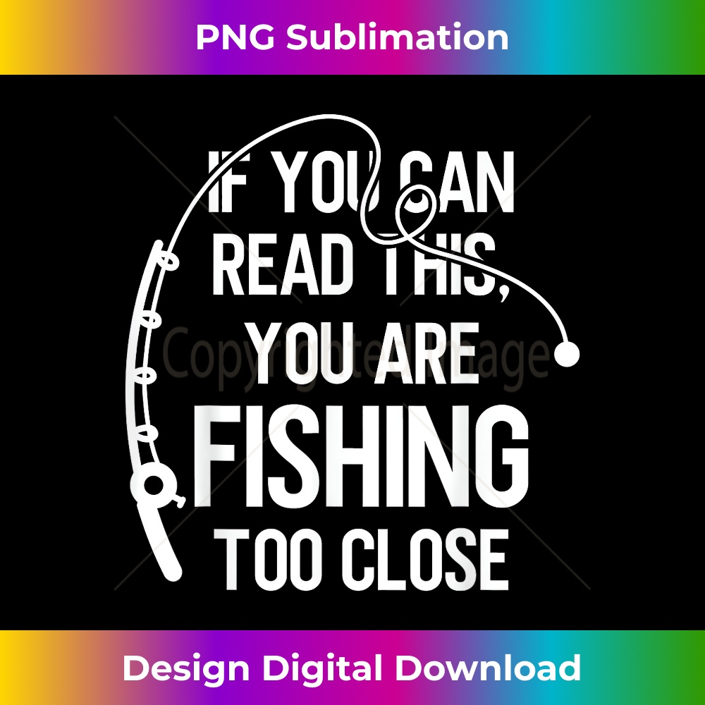 If You Can Read This You're Fishing Too Close Funny - Profes | Inspire ...
