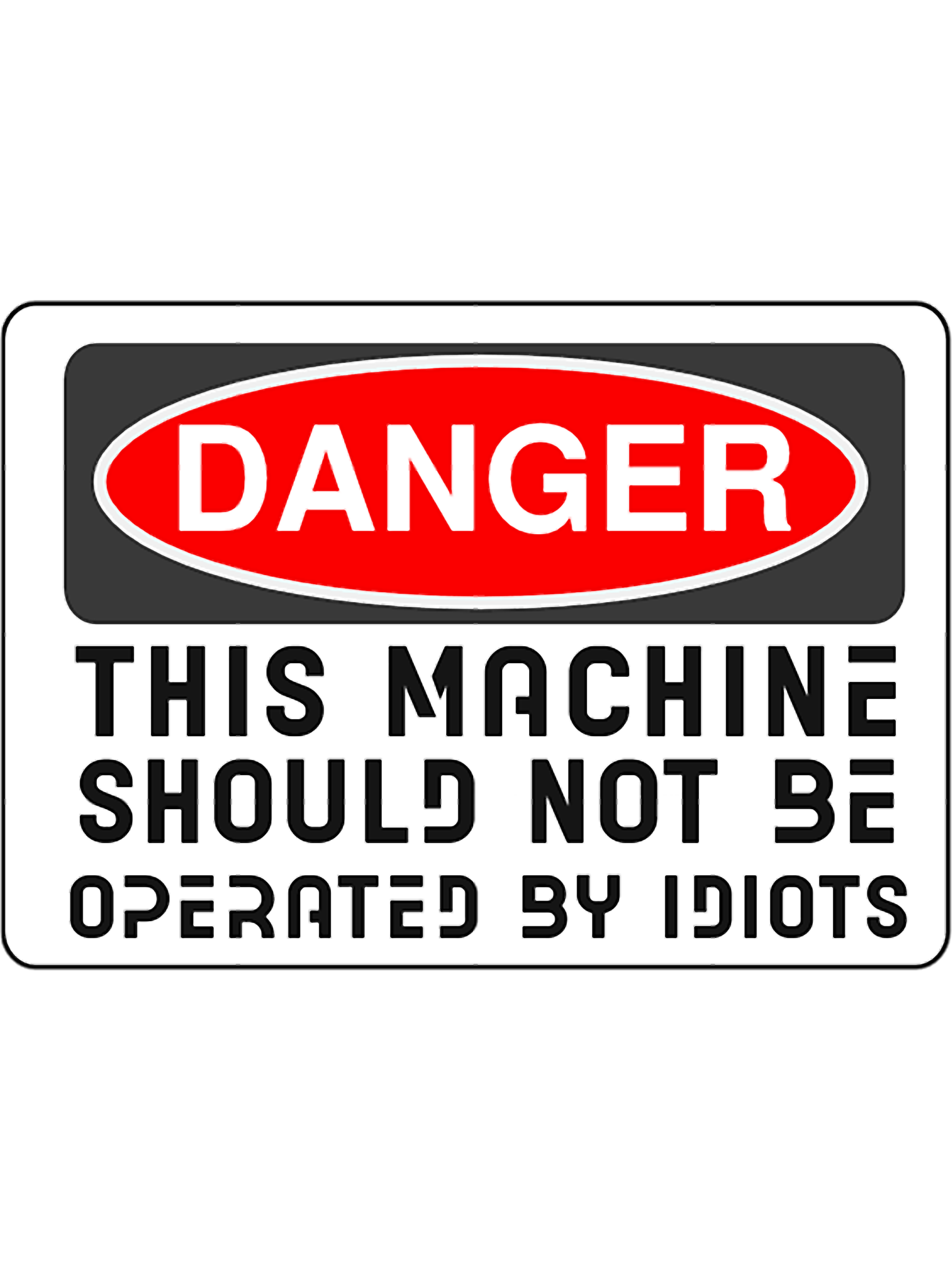 DANGER THIS MACHINE SHOULD NOT BE OPERATED BY IDIOTS(2) | Inspire Uplift