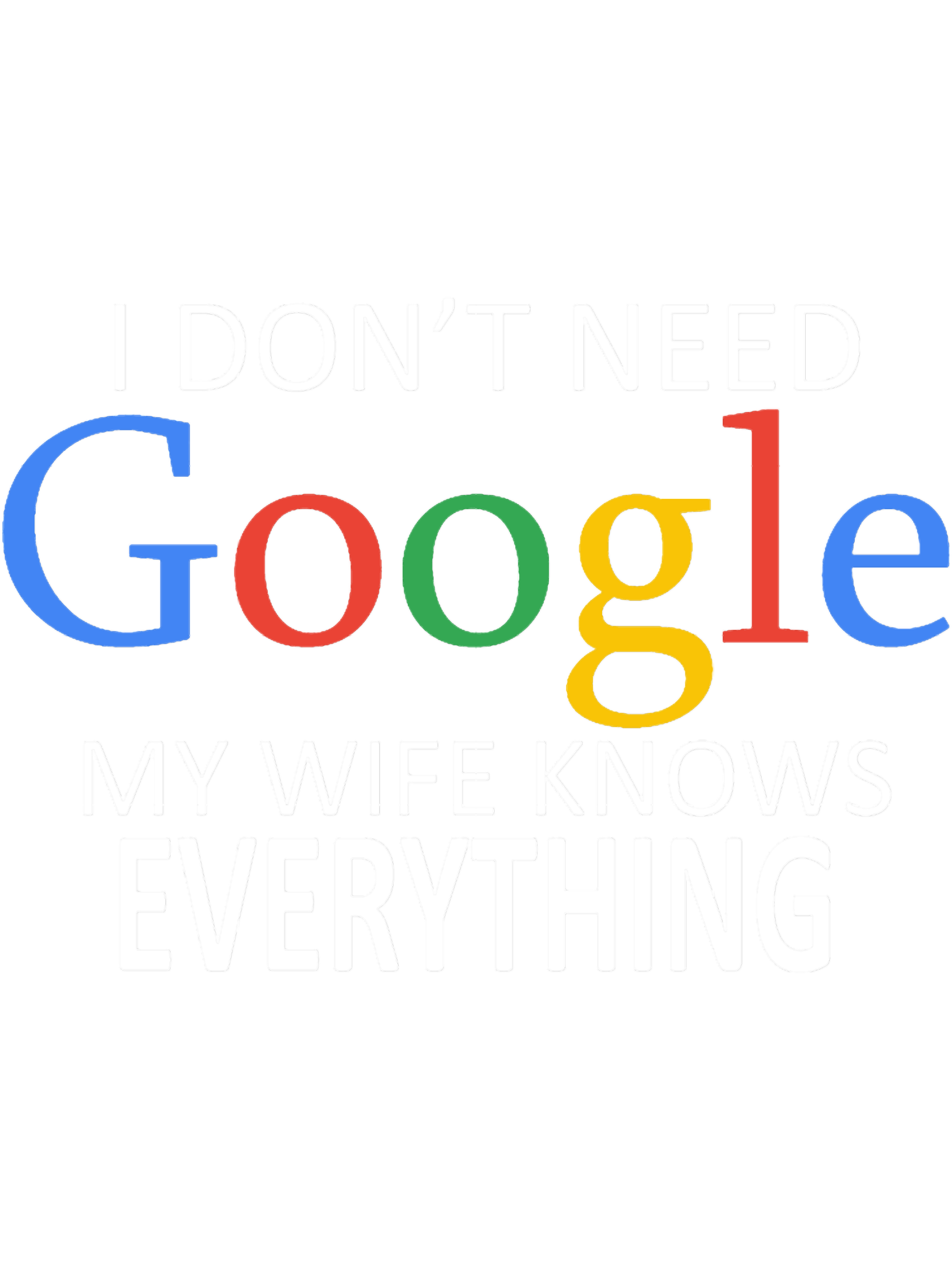 I Dont Need Google, My Wife Knows EverythingFunny Husband Da | Inspire ...