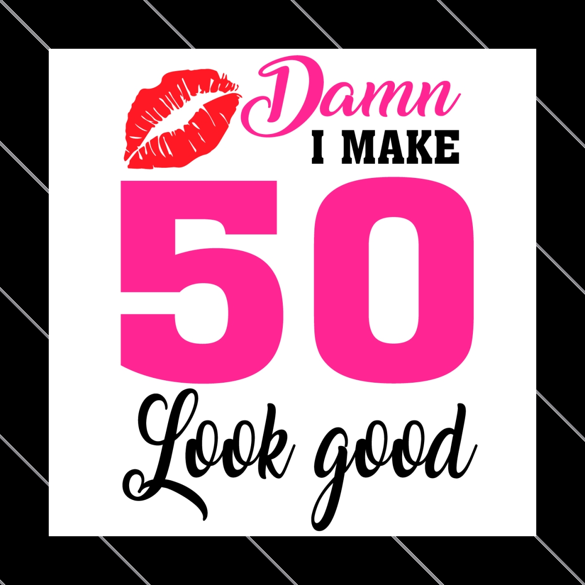 Damn I Make 50 Look Good Svg | Inspire Uplift