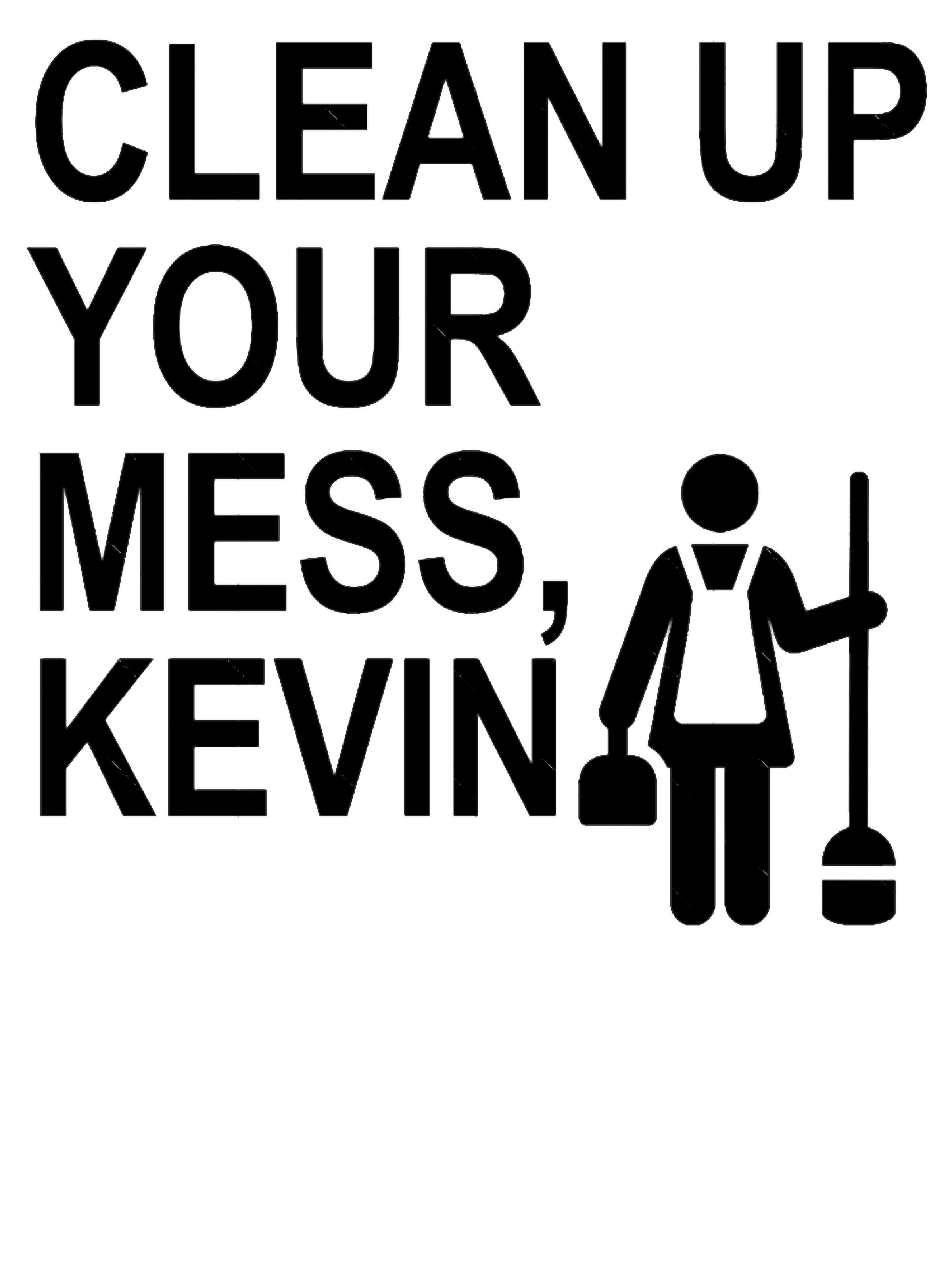 Clean up your mess, Kevin. (black 1) | Inspire Uplift