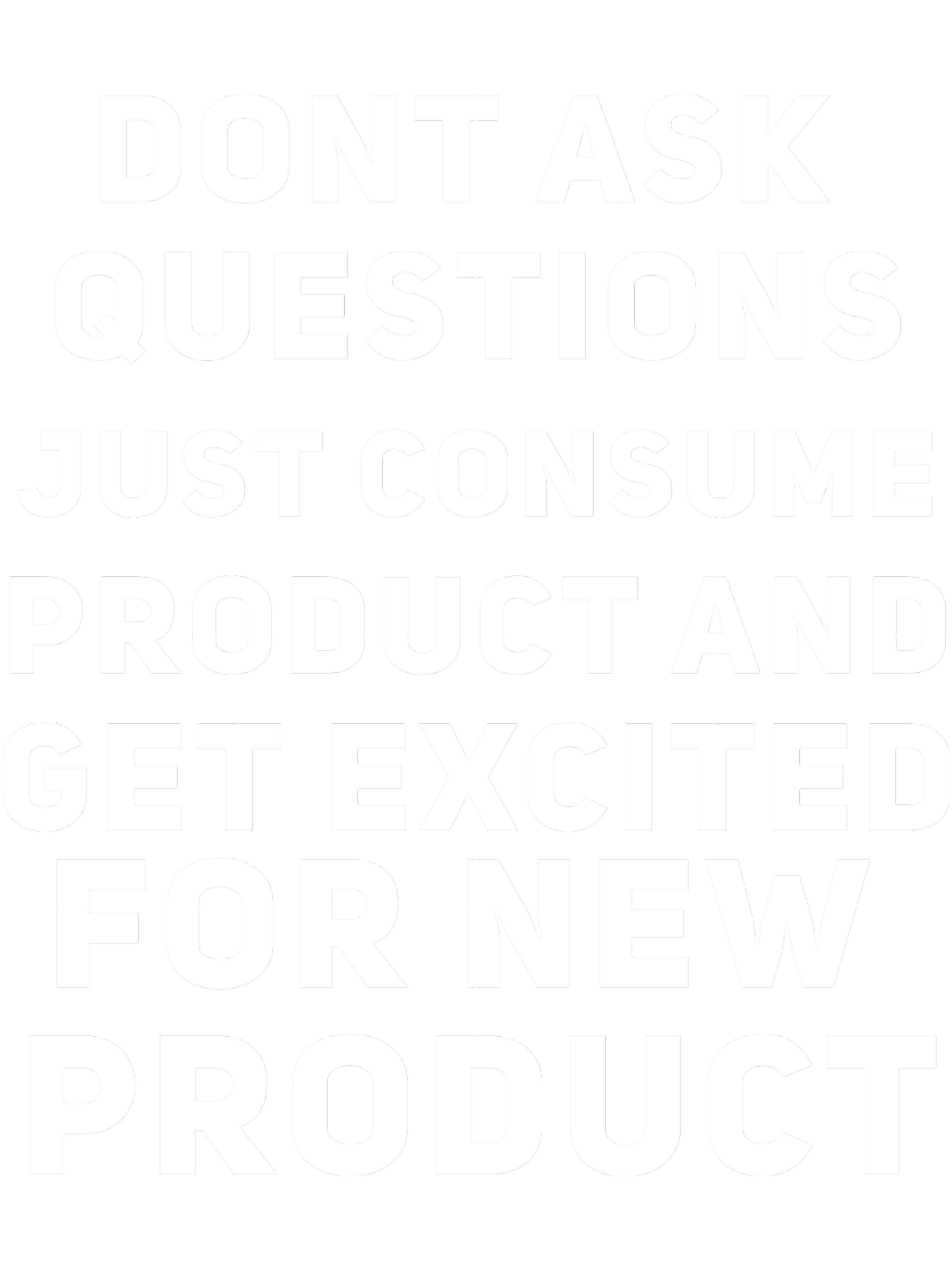 Dont Ask Questions Just Consume Product And Get Excited for | Inspire ...