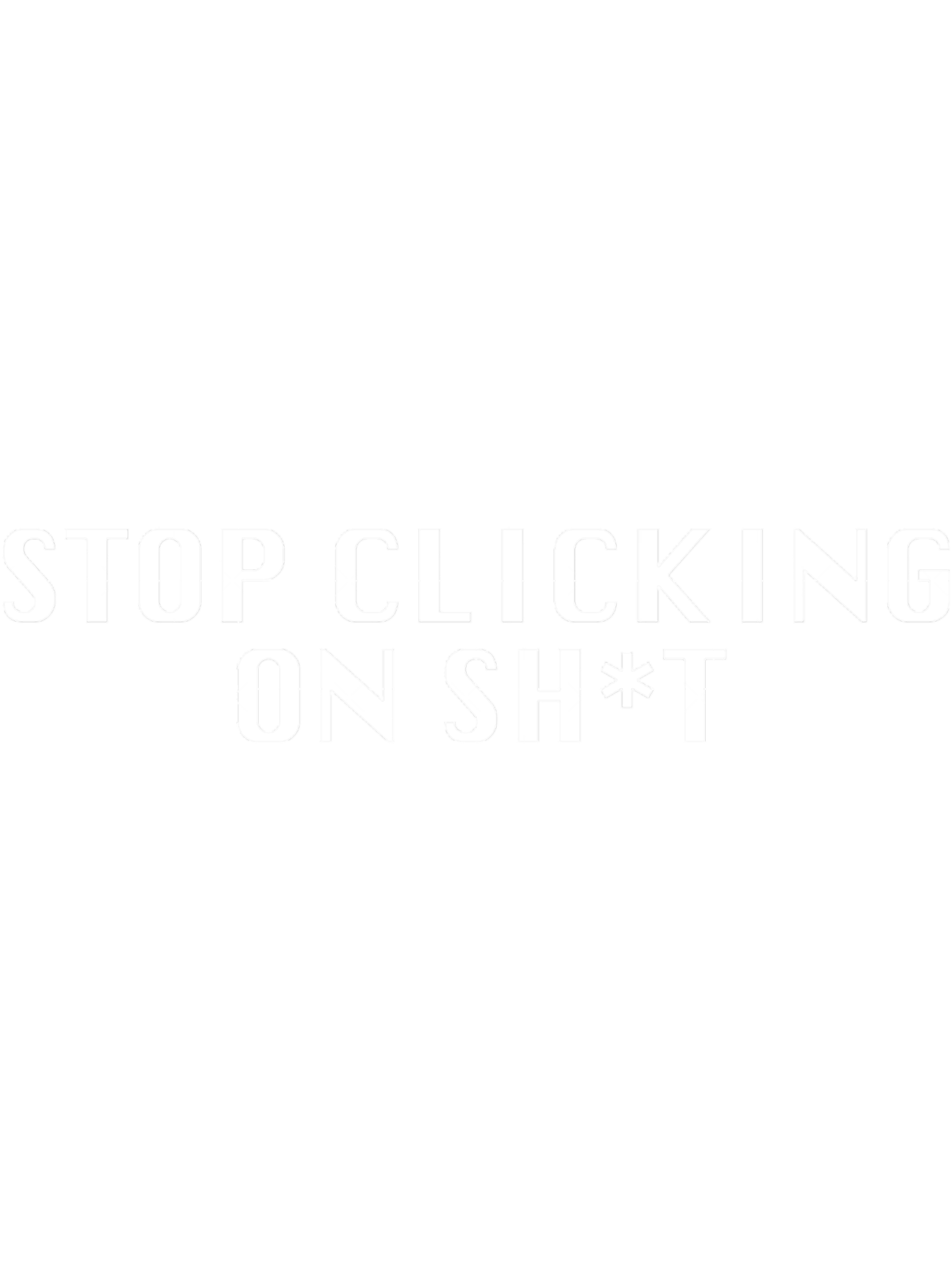 Stop Clicking On Sht | Inspire Uplift
