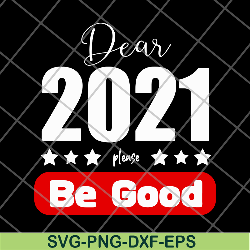 Dear 2021 Please Be Good svg, png, dxf, eps digital file FN1 - Inspire ...