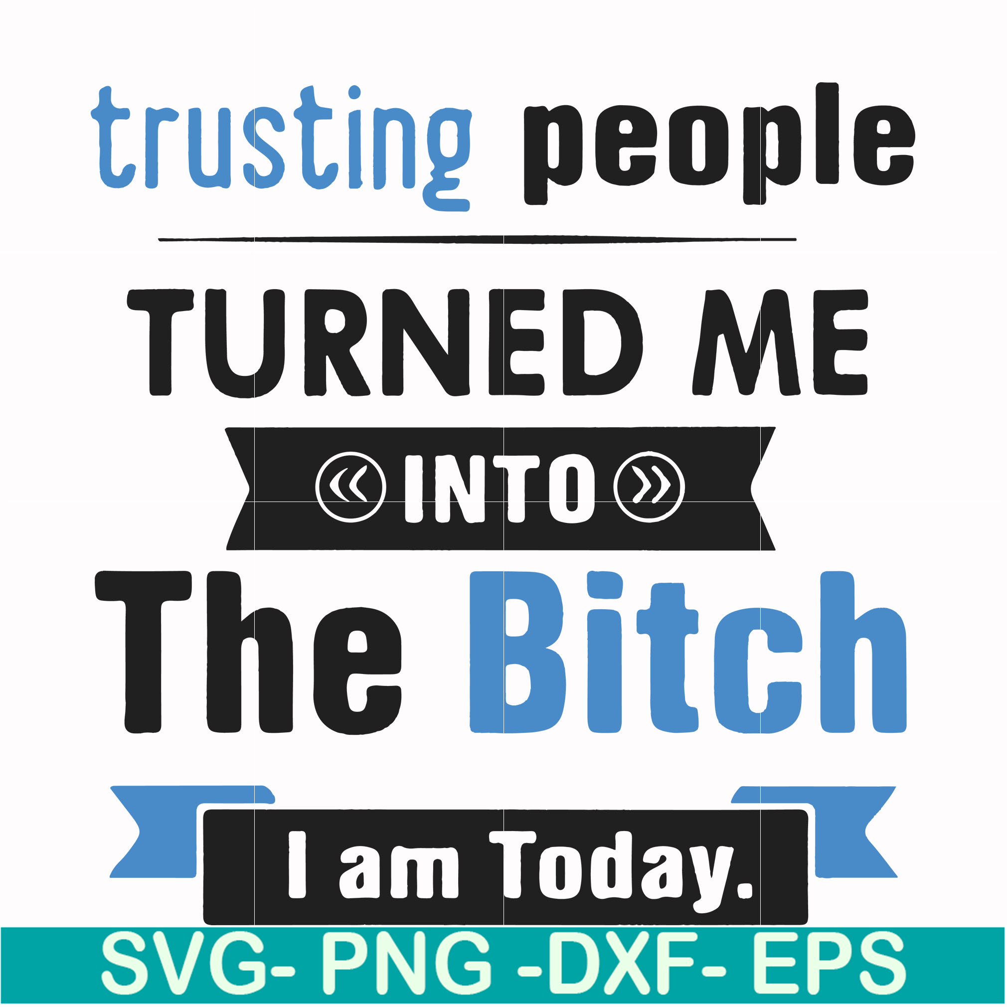 TRusting people turned me into the bitch I am today svg, png | Inspire ...