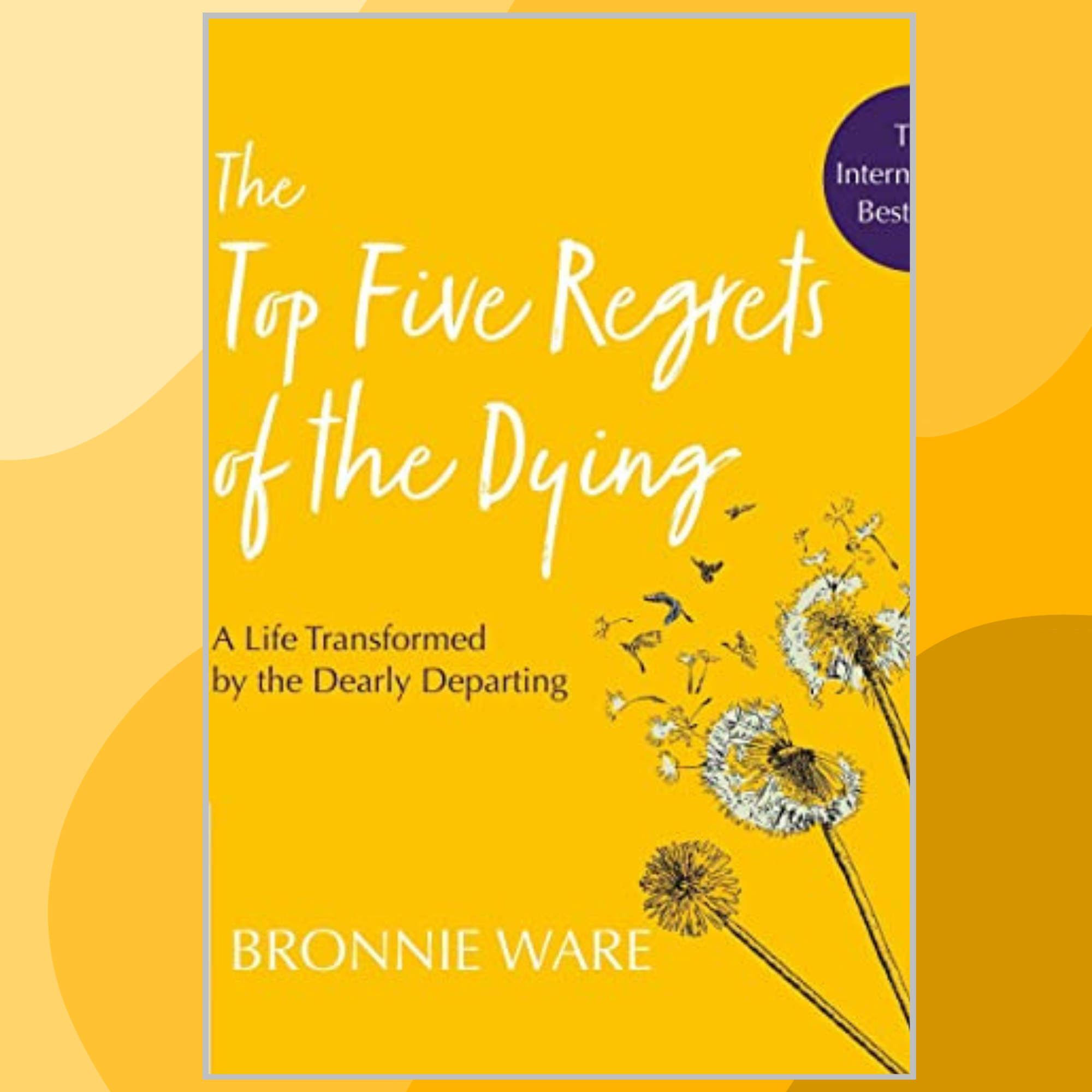 The Top Five Regrets of the Dying: A Life Transformed by the | Inspire ...