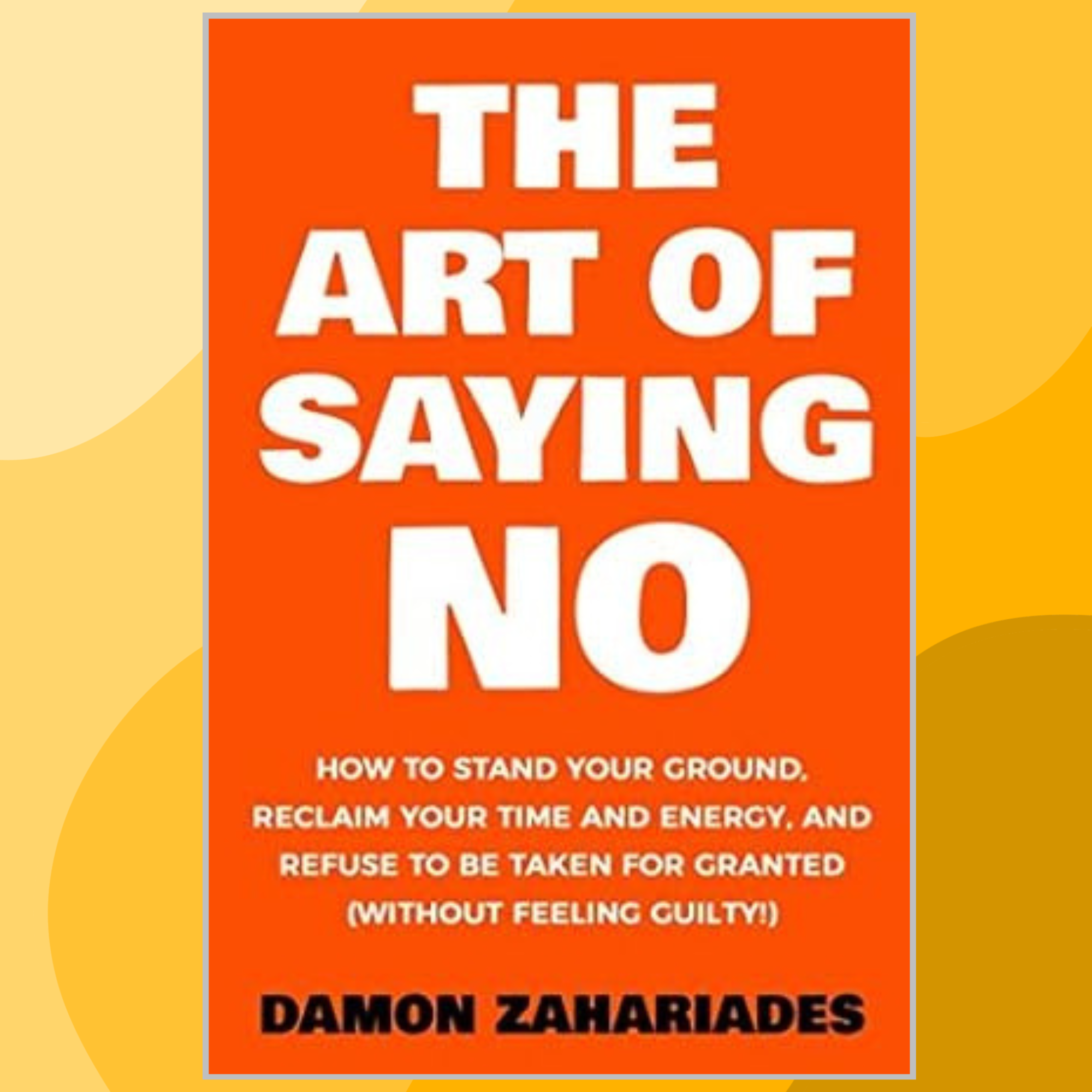 The Art Of Saying NO: How To Stand Your Ground, Reclaim Your | Inspire ...