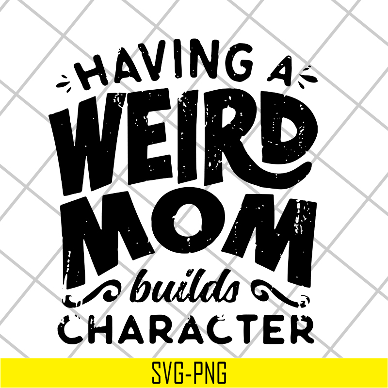 Having a weird mom builds character svg, Mother's day svg, e - Inspire ...