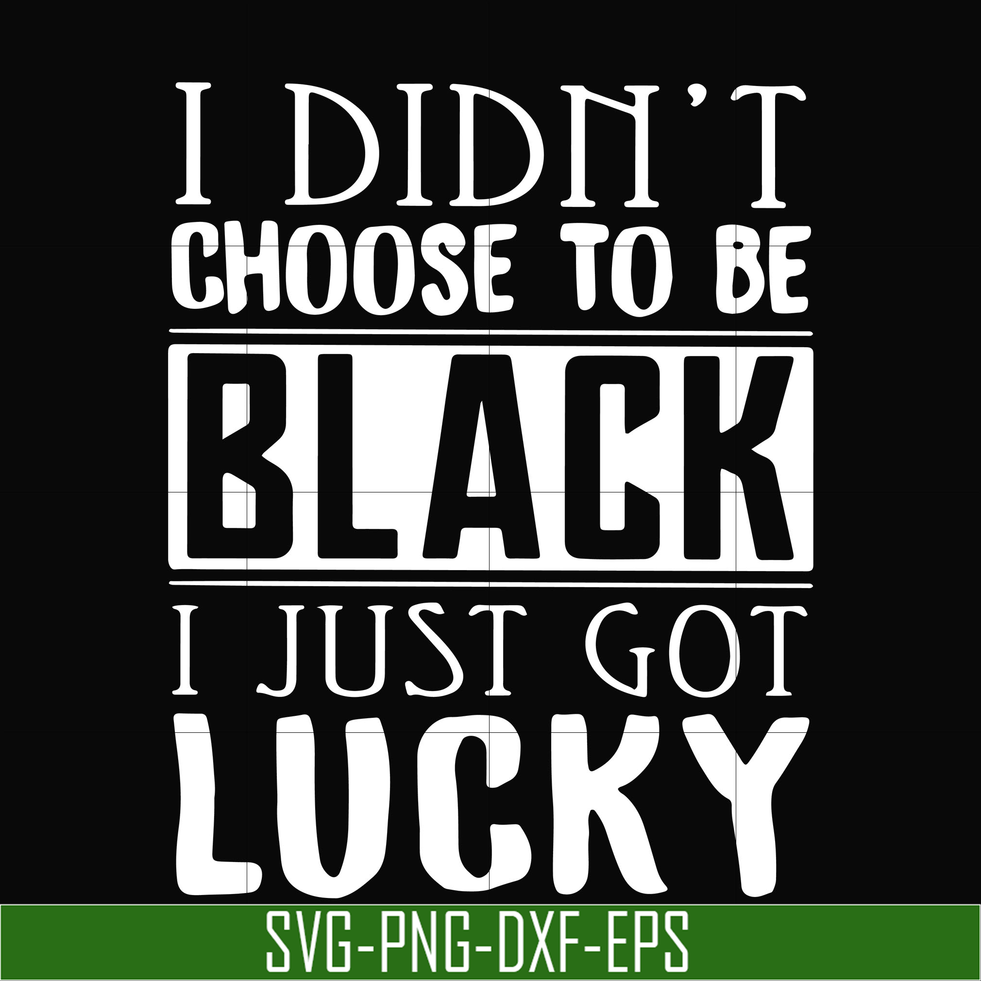 I didnt choose to be black i just got lucky svg, png, dxf, e | Inspire ...
