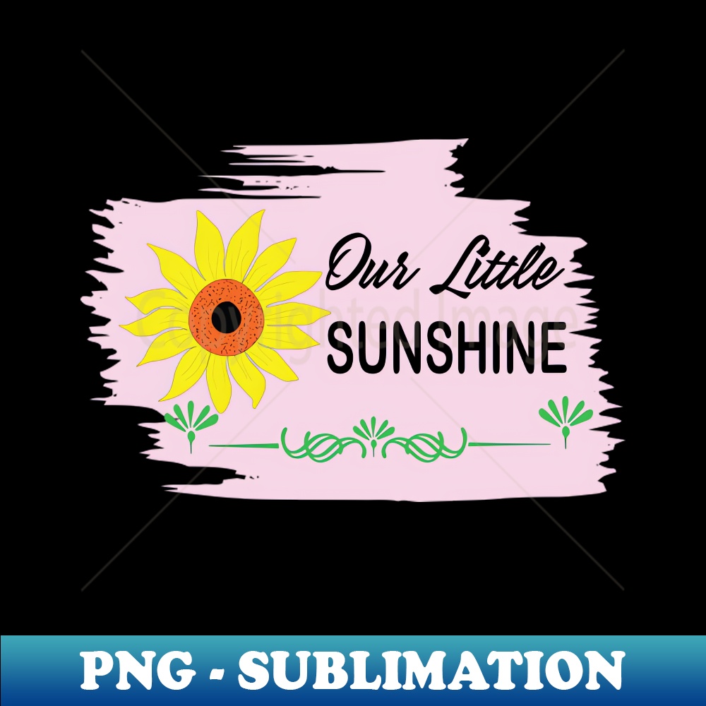 Our Little Sunshine with sunflower design for kids - PNG Tra | Inspire ...