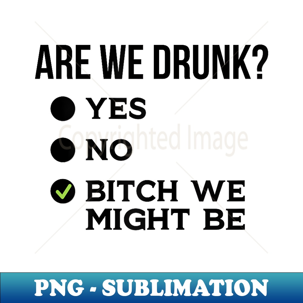 Are We Drunk Bitch We Might Be Sassy Drinking Checklist - Ar | Inspire ...