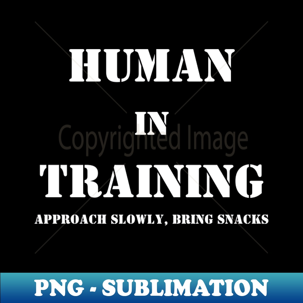 Human in Training - Instant PNG Sublimation Download - Stunn | Inspire ...