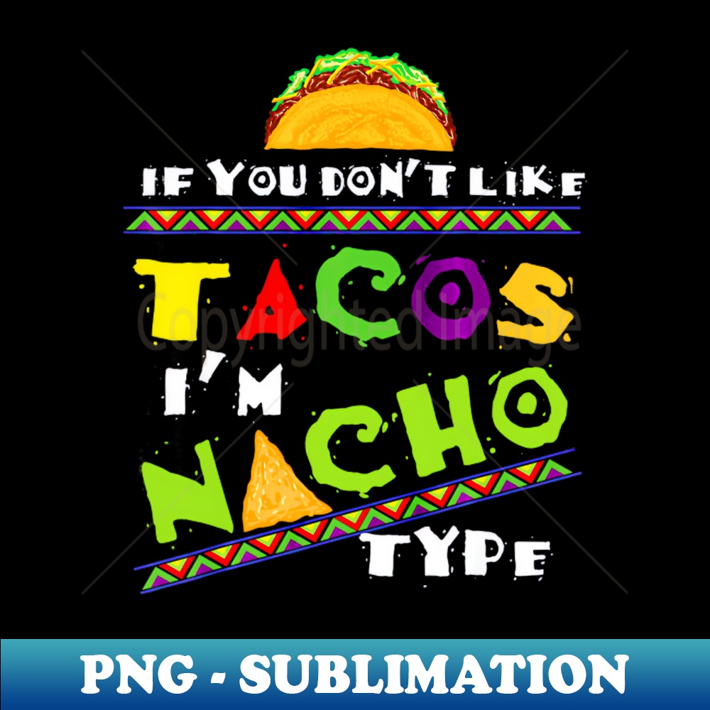 Cool If You Dont Like Tacos Im Nacho Type - PNG Transparent | Inspire ...