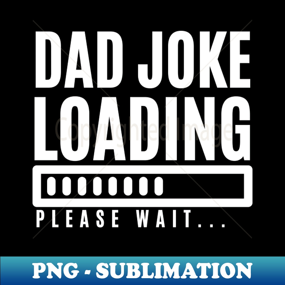 Dad Joke Loading Please Wait - PNG Transparent Digital Downl | Inspire ...