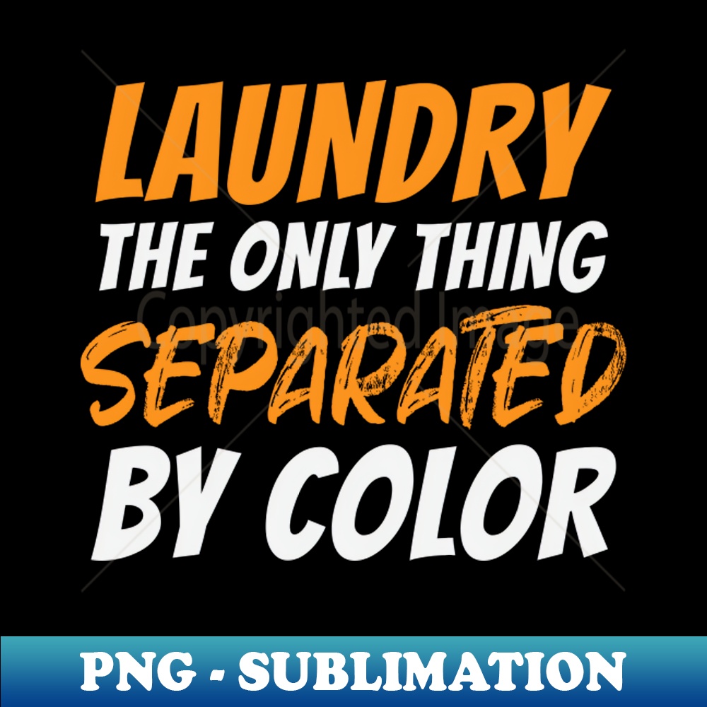 Laundry The Only Thing Separated By Color - Exclusive Sublim | Inspire ...