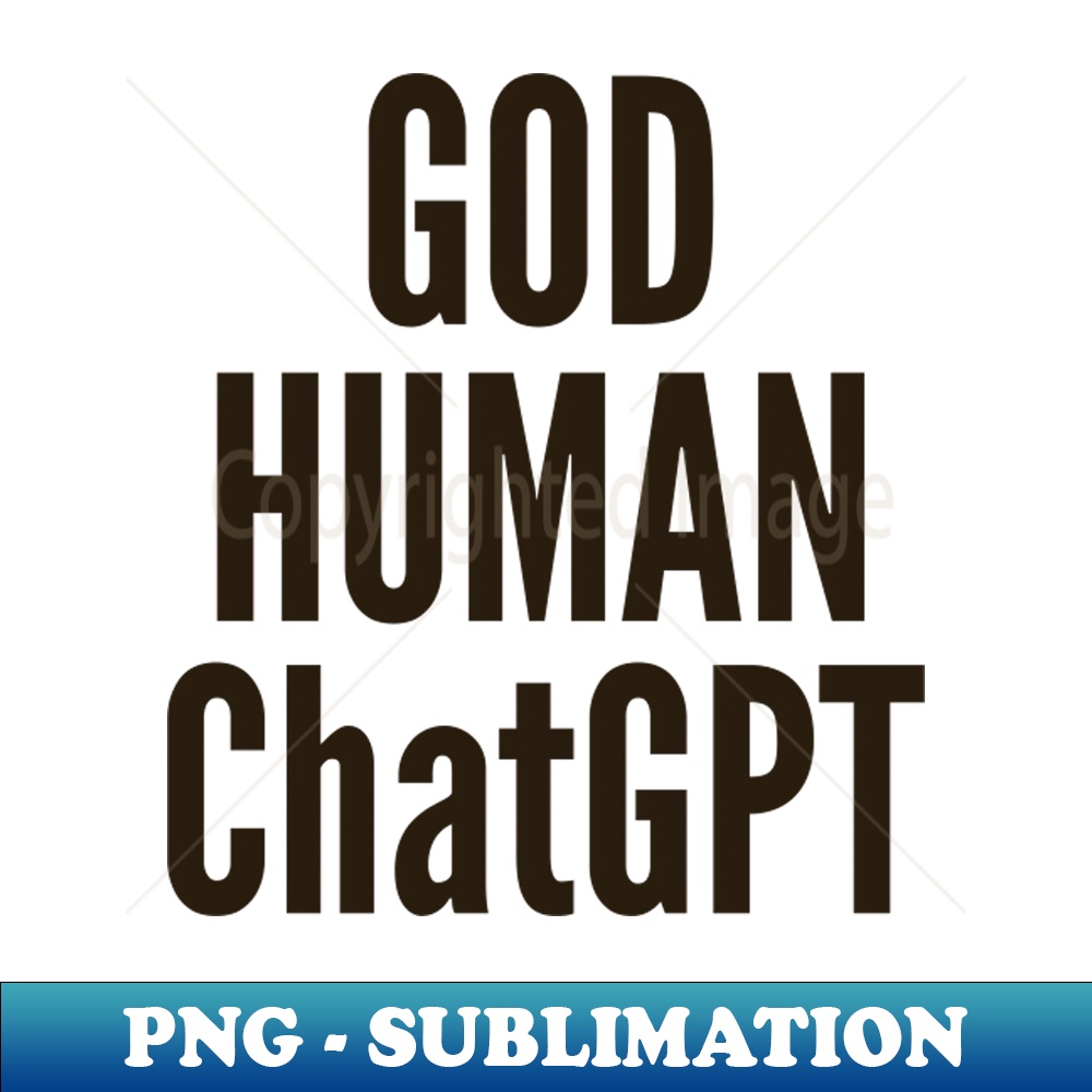 God Human ChatGPT - High-Resolution PNG Sublimation File - T | Inspire ...