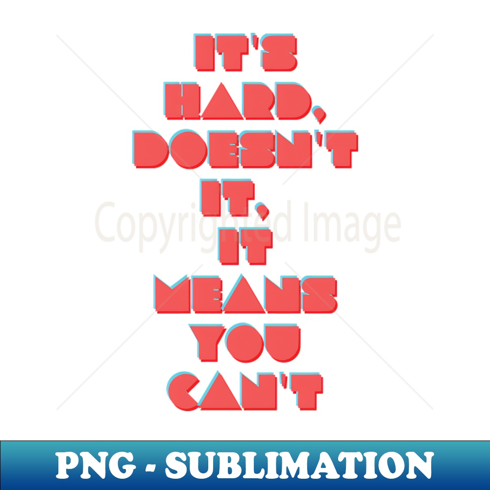 Hard Means you Cant - High-Quality PNG Sublimation Download | Inspire ...