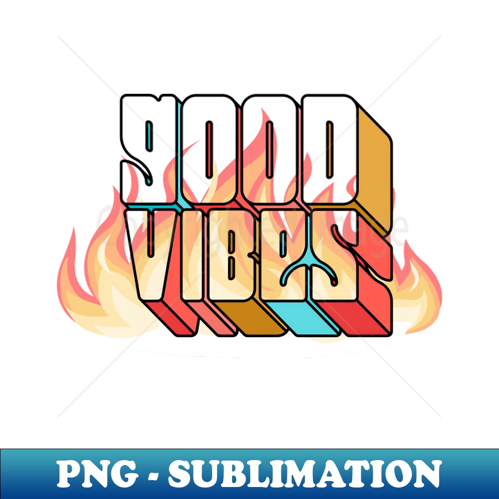 Good Vibes on Fire - Premium PNG Sublimation File - Capture | Inspire ...