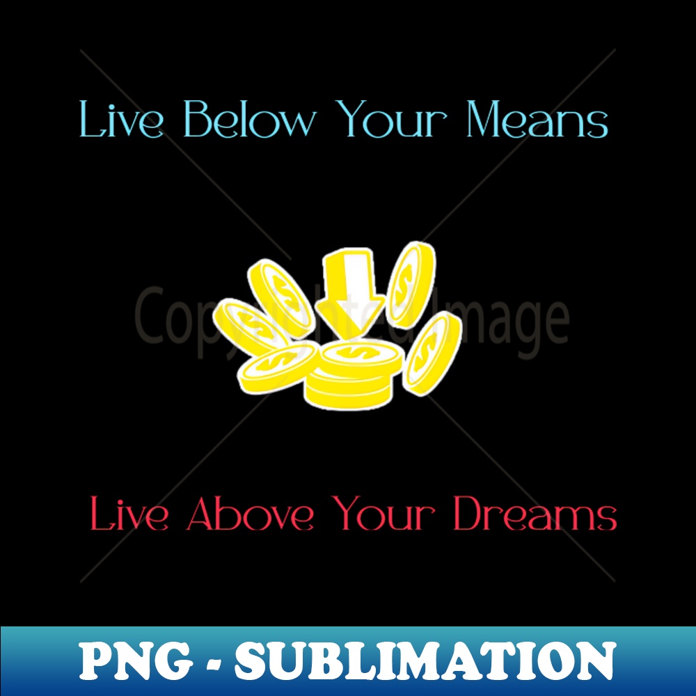 Live Below Your Means - Live Above Your Dreams - Premium Sub | Inspire ...