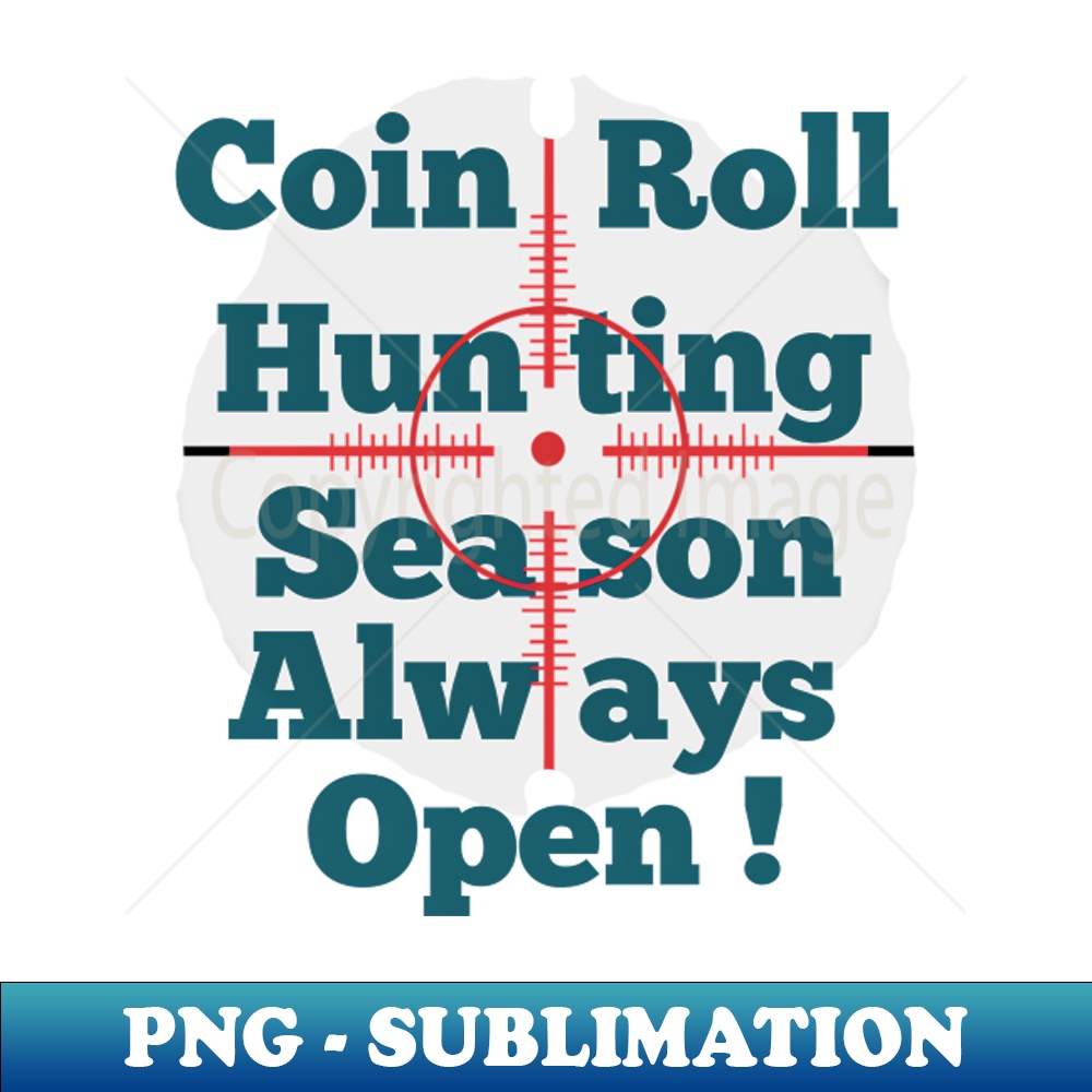 Coin Roll Hunting Season Always Open - PNG Transparent Subli | Inspire ...