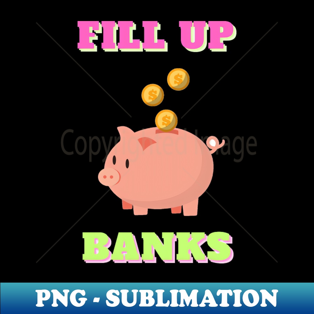Fill Up Banks - Decorative Sublimation PNG File - Enhance Yo | Inspire ...