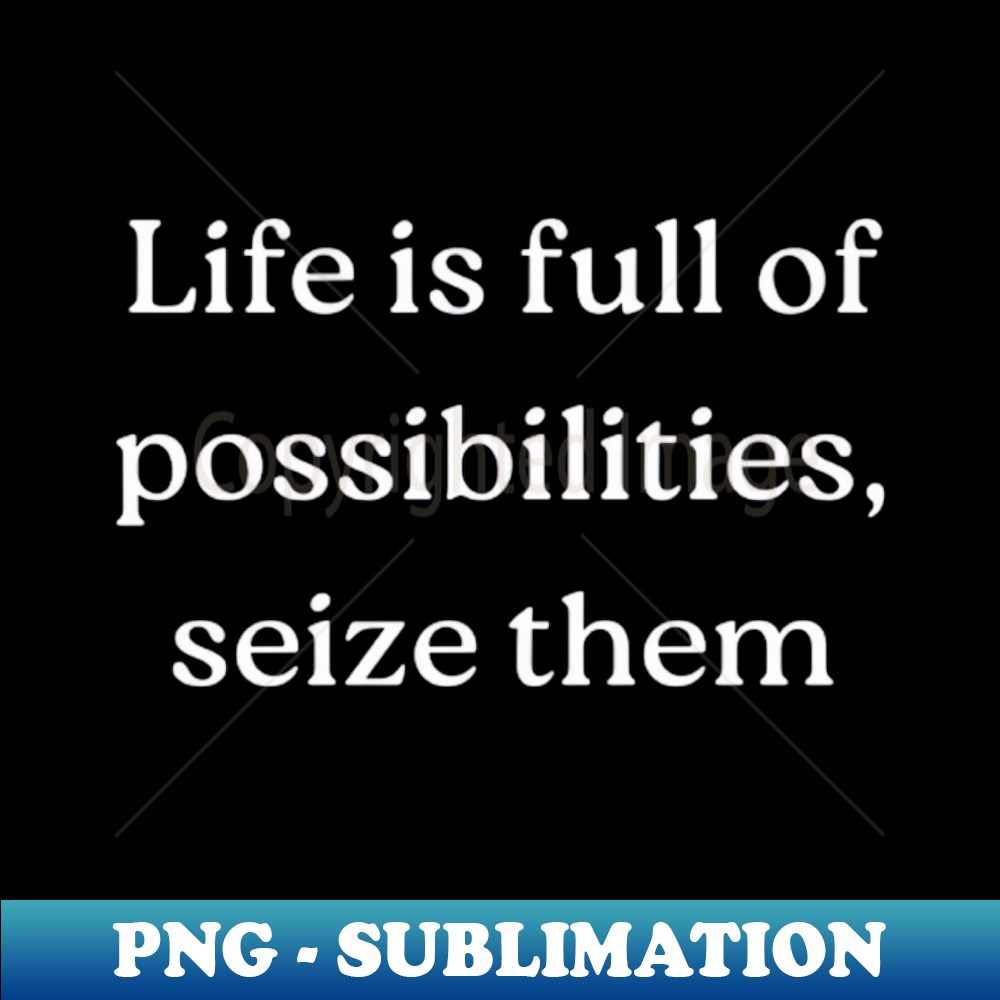 Life is full of possibilities seize them - Digital Sublimati | Inspire ...