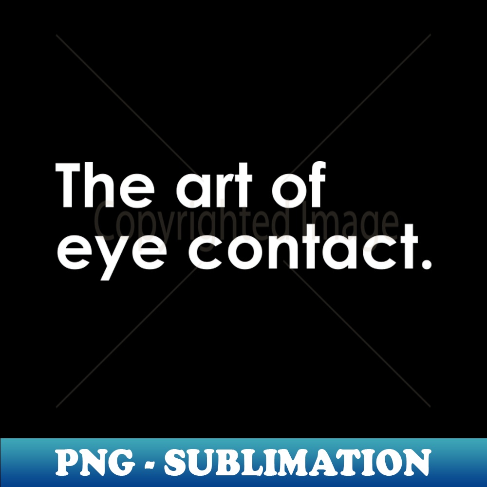 The art of eye contact - PNG Transparent Sublimation File - | Inspire ...